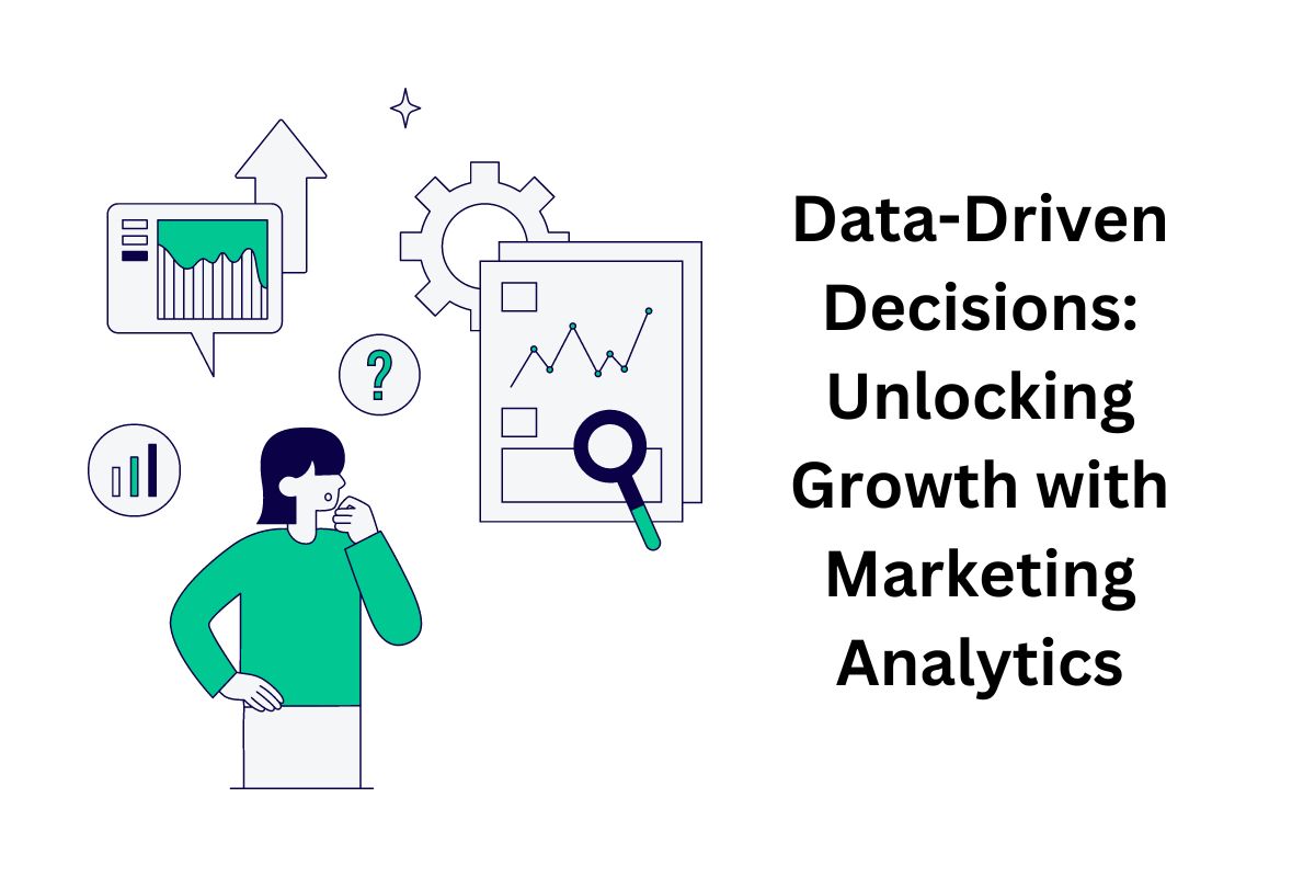 Data-Driven Decisions: Unlocking Growth with Marketing Analytics Data-Driven Decisions: Unlocking Growth with Marketing Analytics